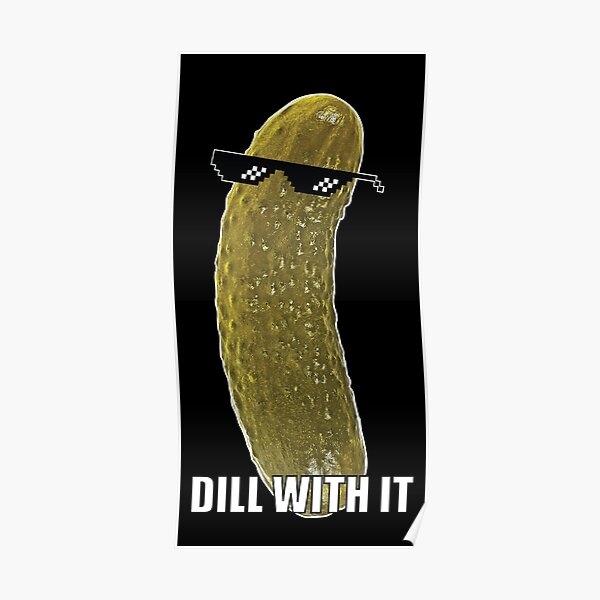 "The Funny Pickle - Dill With It meme - Tug Pickle" Poster for Sale by ...