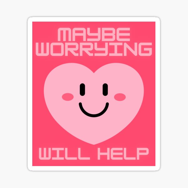 "Maybe Worrying Will Help" Sticker for Sale by DigitalBabyGirl | Redbubble