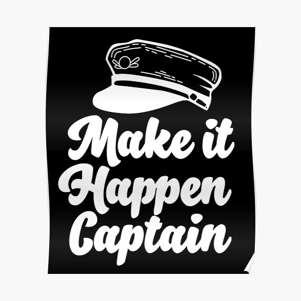 "Make it Happen Captain" Poster for Sale by TheTeeSupplyCo | Redbubble