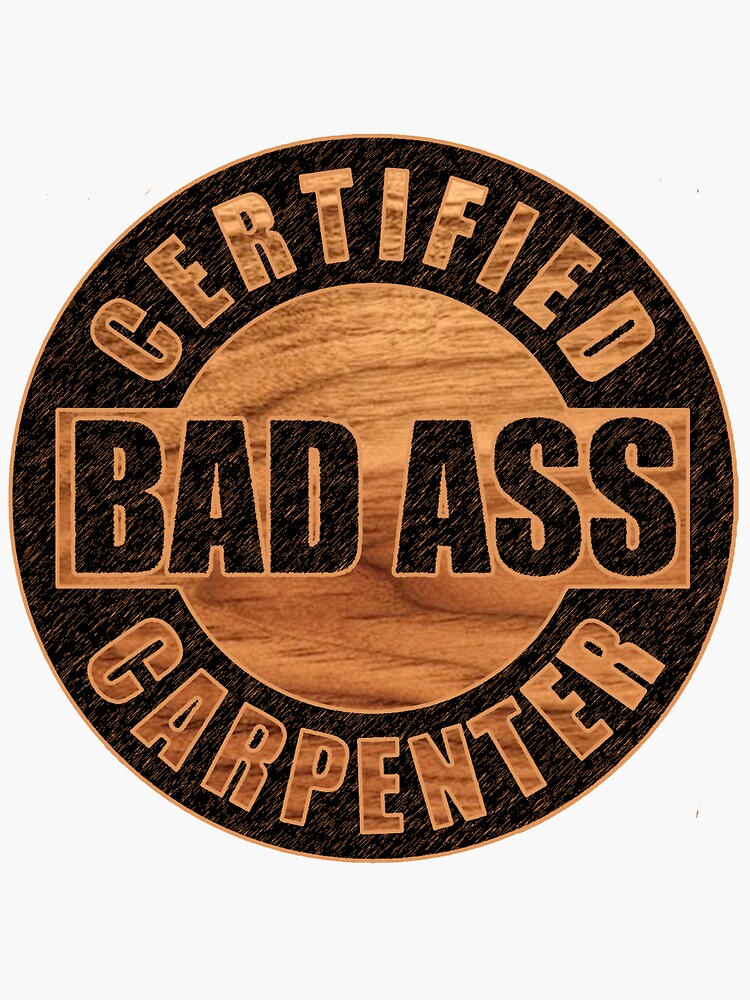 "Certified Bad Ass Carpenter Woodgrain " Sticker for Sale by 1guy1girl ...