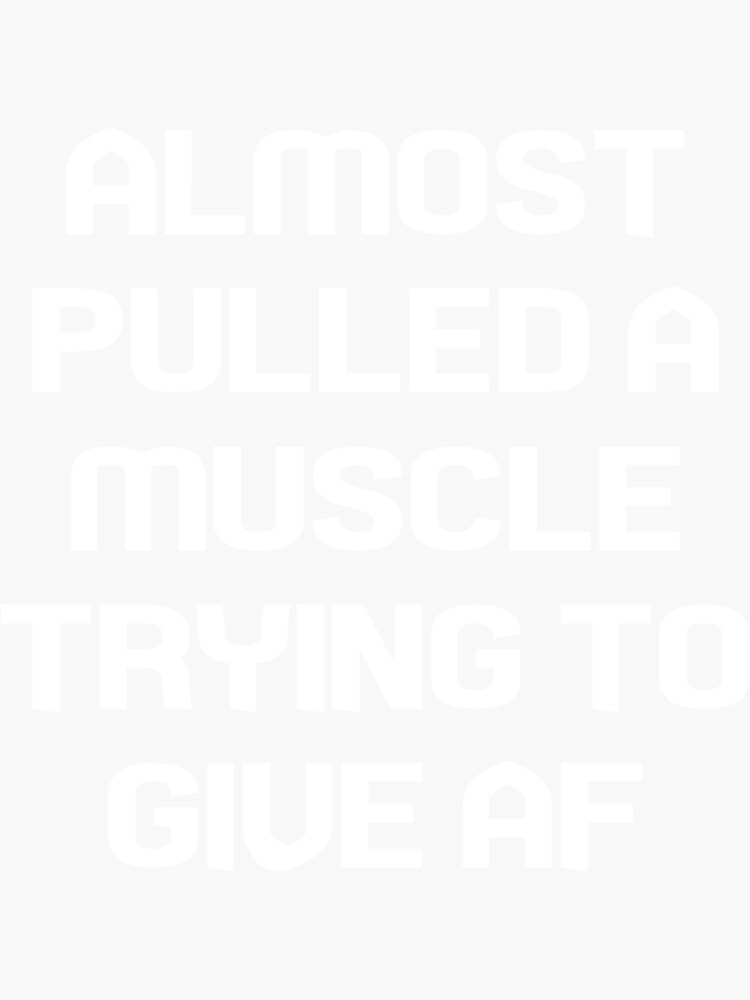 "almost pulled a muscle trying to give af 13" Sticker for Sale by ...