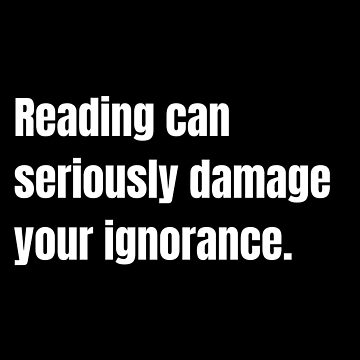 "Reading Can Seriously Damage Your Ignorance Funny Text Design" Sticker for Sale by ...