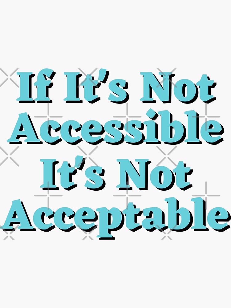 "If It's Not Accessible It's Not Acceptable" Sticker for Sale by ...