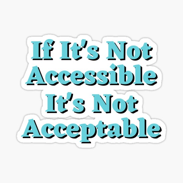 "If It's Not Accessible It's Not Acceptable" Sticker for Sale by ...