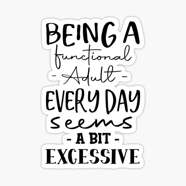 " being a functional adult every day seems a bit excessive-Funny ...