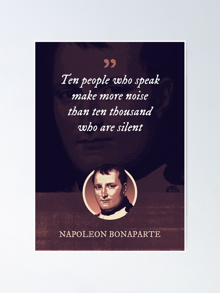 "Napoleon Bonaparte - Ten people who speak make more noise than ten ...