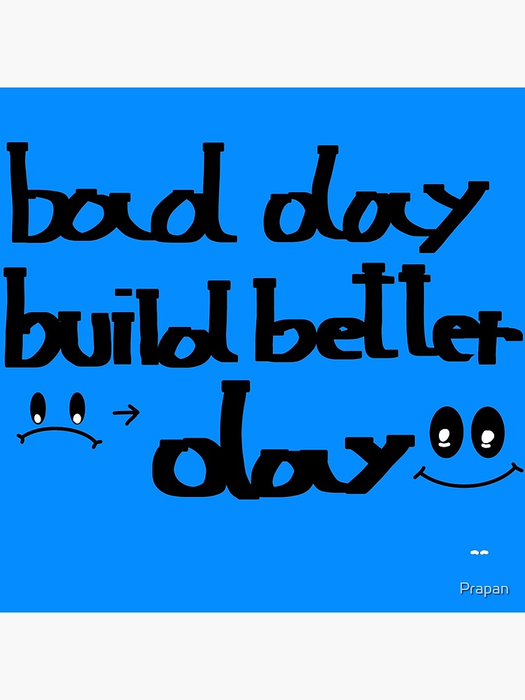 "bad day build better days" Poster for Sale by Prapan | Redbubble