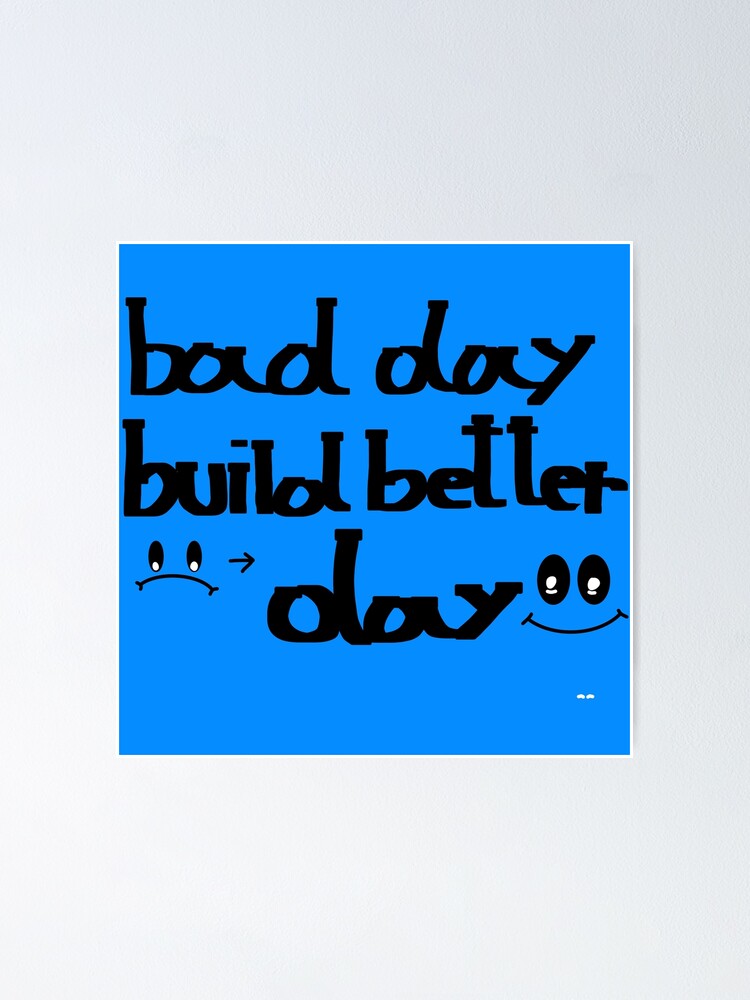 "bad day build better days" Poster for Sale by Prapan | Redbubble