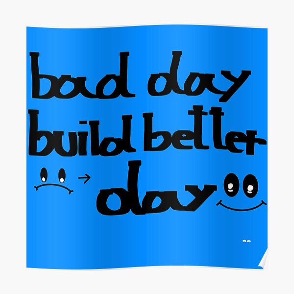 "bad day build better days" Poster for Sale by Prapan | Redbubble