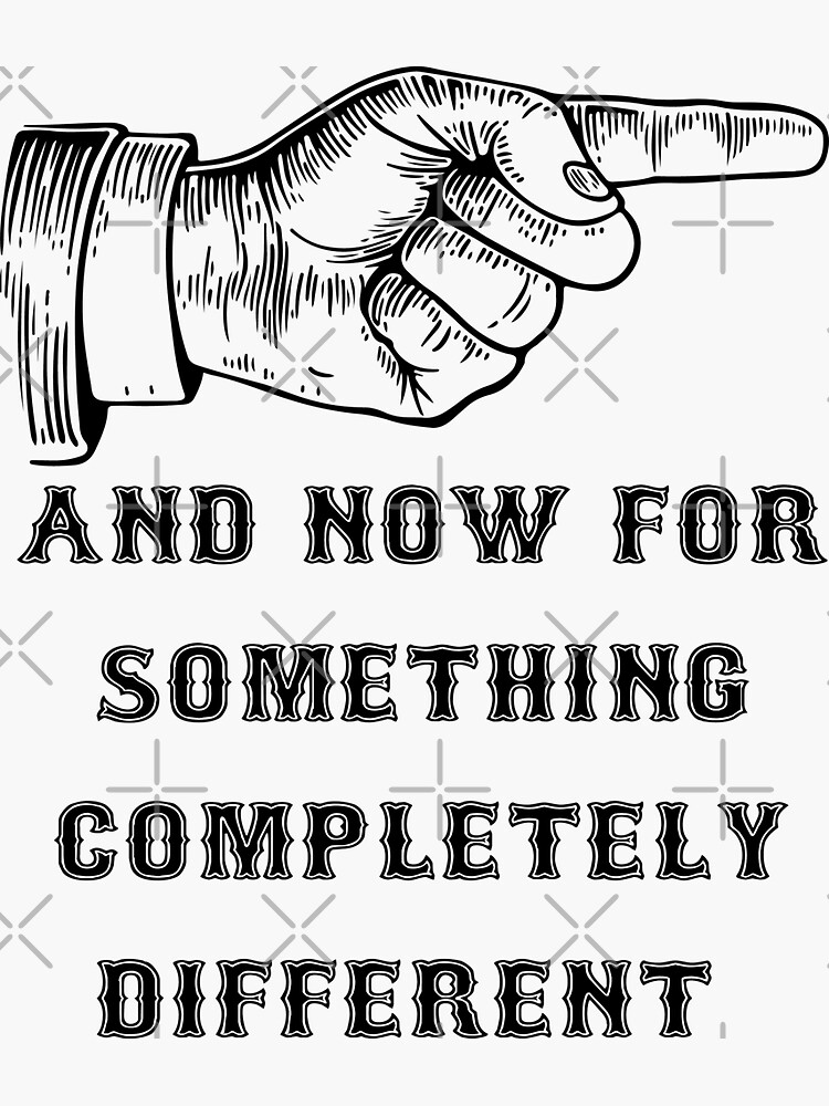 "and now for something completely different" Sticker for Sale by ...