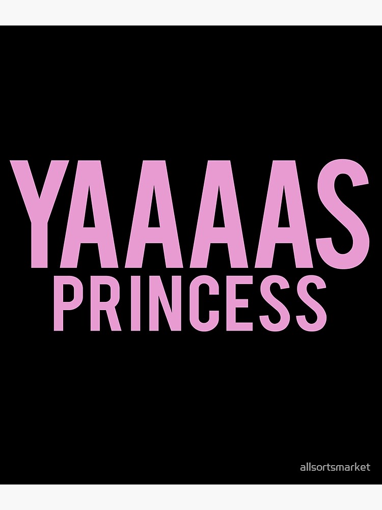 "YAAAAS Princess Pink Print" Poster for Sale by allsortsmarket | Redbubble