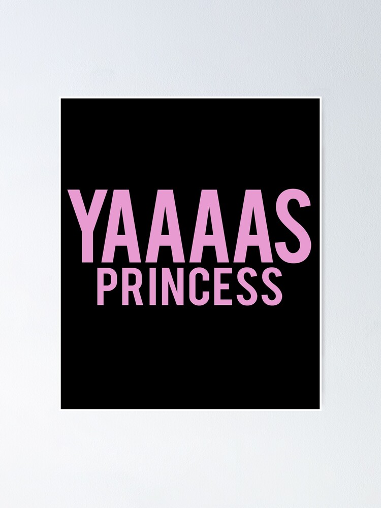 "YAAAAS Princess Pink Print" Poster for Sale by allsortsmarket | Redbubble