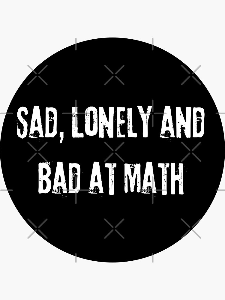 "Sad Lonely And Bad At Math | Funny Math Teachers Gift | Cool ...