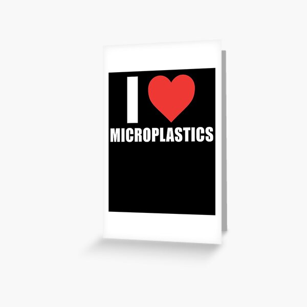 "I Love Microplastics, I Heart Microplastics " Greeting Card for Sale ...