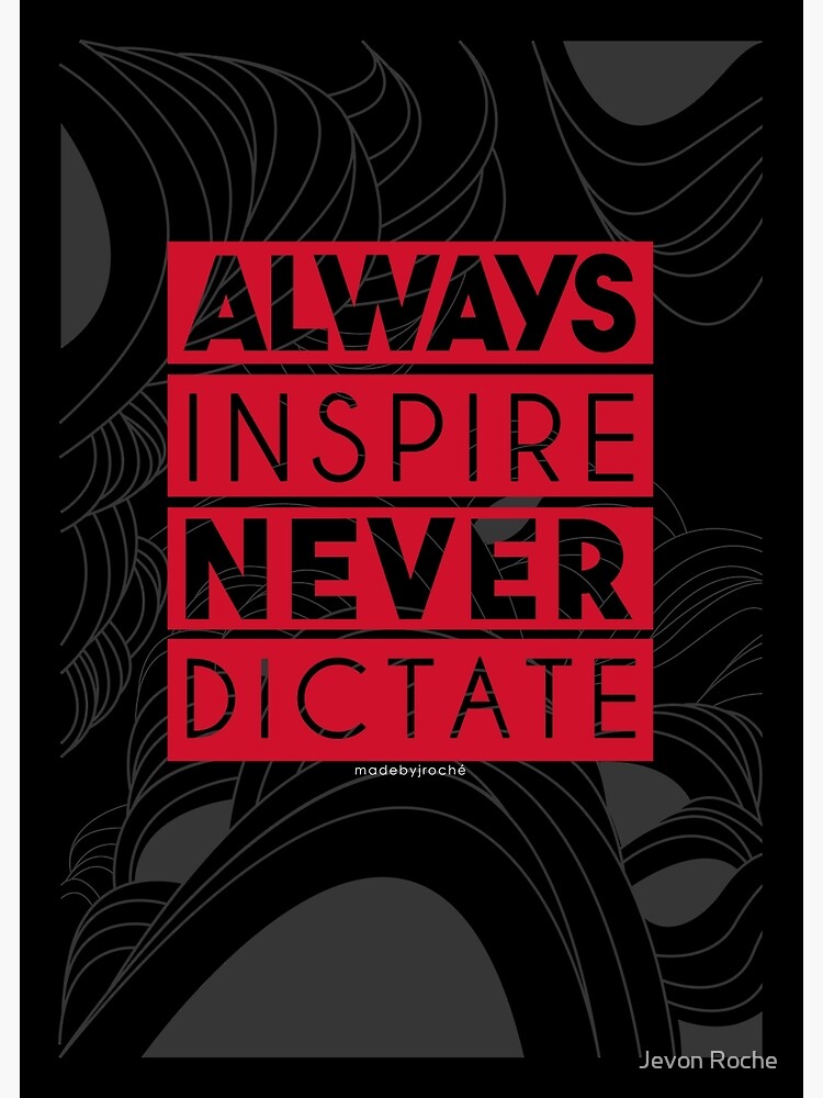 "Alway Inspire, Never Dictate..." Poster by jroche | Redbubble