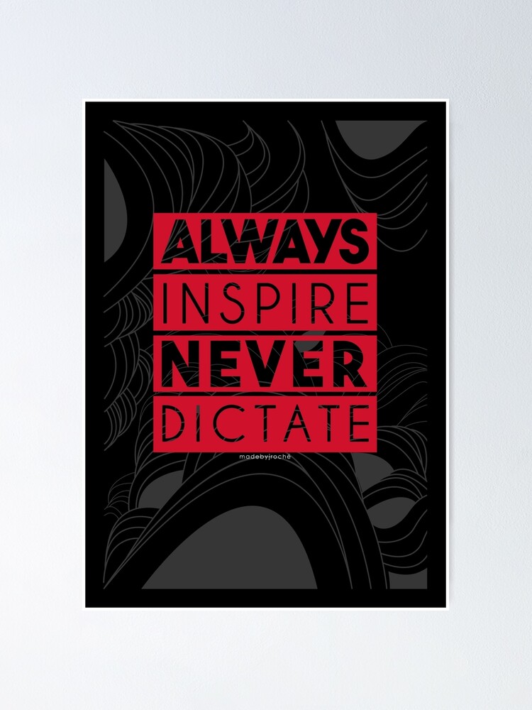 "Alway Inspire, Never Dictate..." Poster by jroche | Redbubble