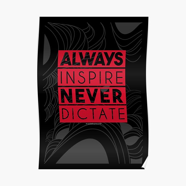 "Alway Inspire, Never Dictate..." Poster by jroche | Redbubble