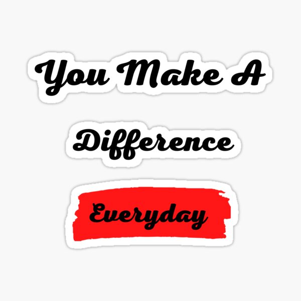 "You Make A Difference Everyday" Sticker for Sale by Ayashopp | Redbubble