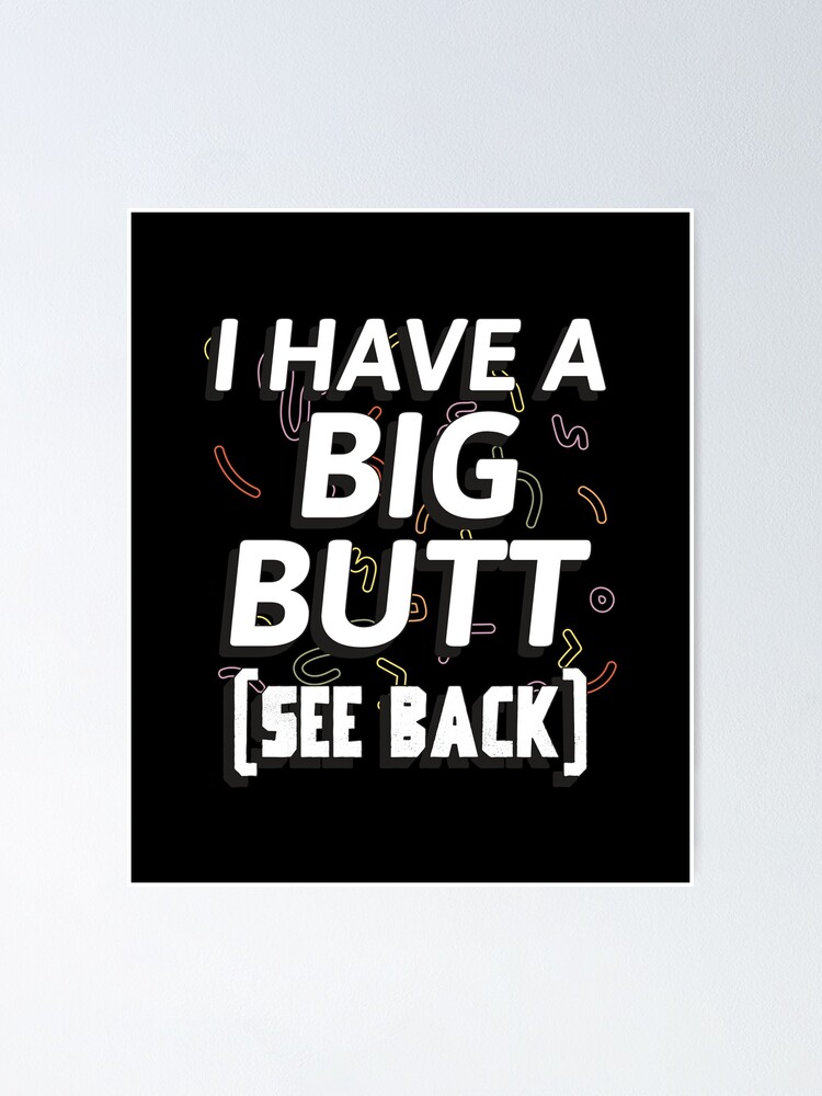 "I Have Big Butt " Poster for Sale by BestCoolStuff | Redbubble