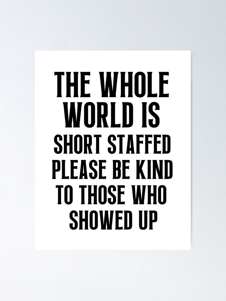" The whole world is short staffed please be kind to those who showed ...