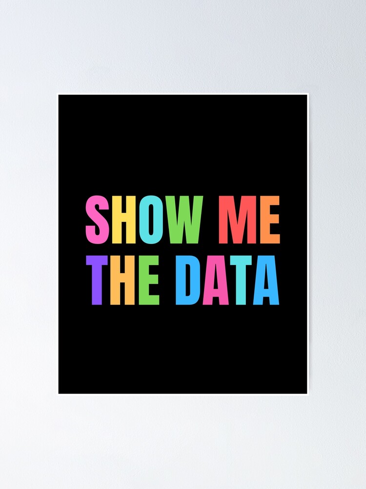 "show me the data" Poster for Sale by TomorrowQuotes | Redbubble