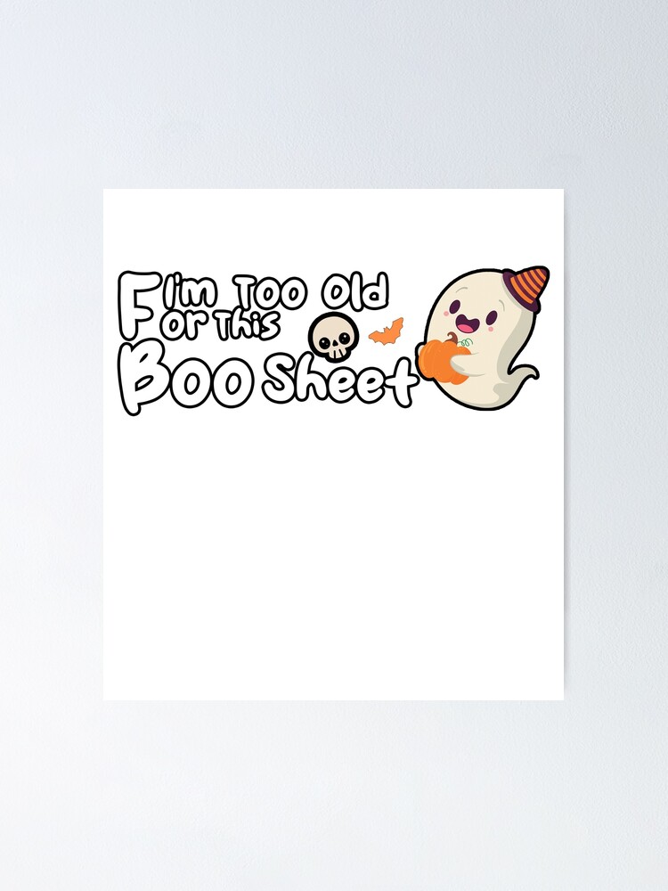 "Too Old For This Boo Sheet" Poster for Sale by uwart | Redbubble