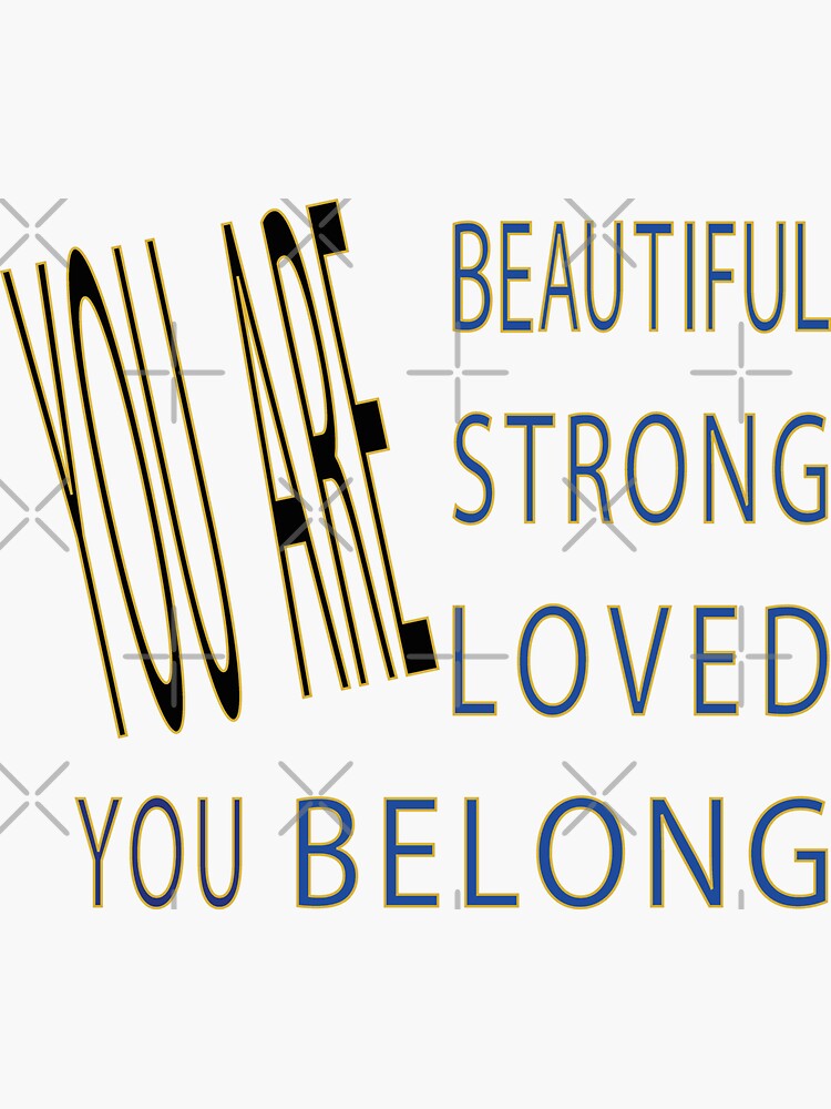 "you are beautiful you are strong you are loved you belong " Sticker ...
