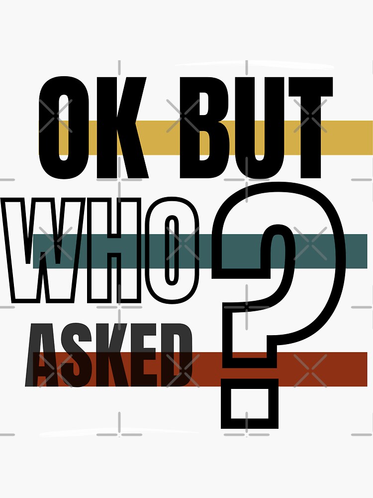 "Ok but who asked?" Sticker for Sale by Mori-Arty | Redbubble