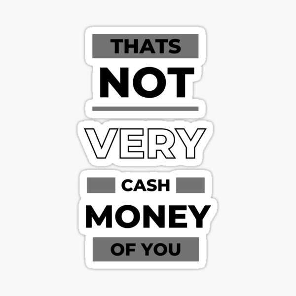 "Thats not very cash money of you" Sticker for Sale by Mori-Arty ...