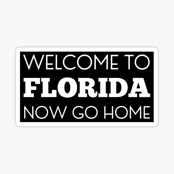"Welcome to florida now go home" Sticker for Sale by SilentCreations ...