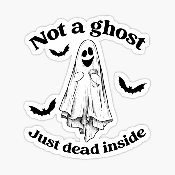 "Not a ghost just dead inside" Sticker for Sale by BumpyLoons | Redbubble