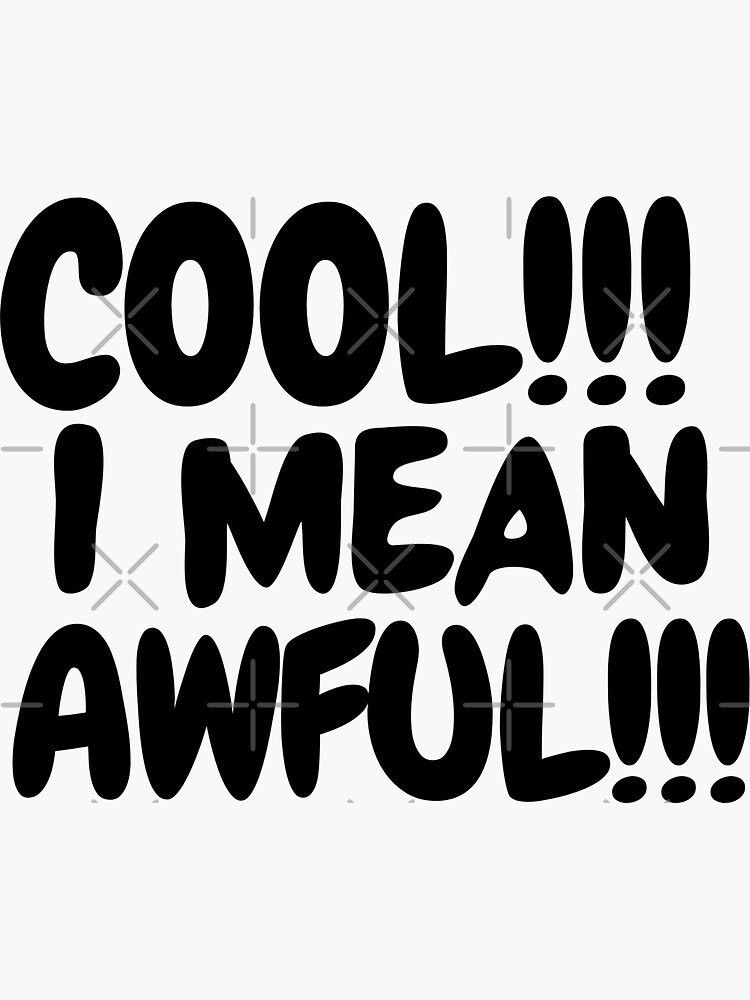 "Cool!!! I mean awful!!" Sticker for Sale by mksjr | Redbubble