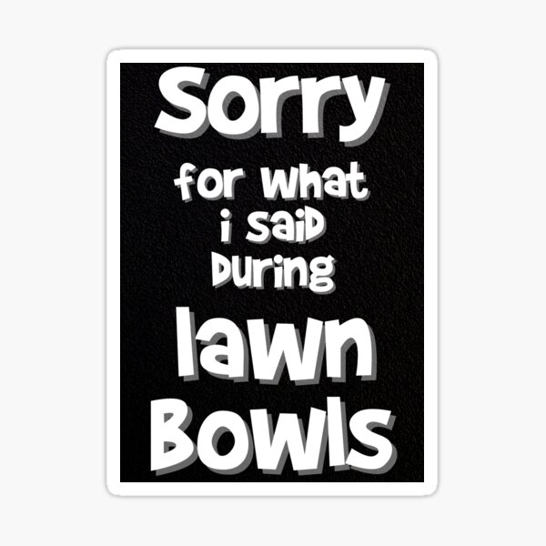 "Sorry For What I Said During Lawn Bowls." Sticker for Sale by Keep ...