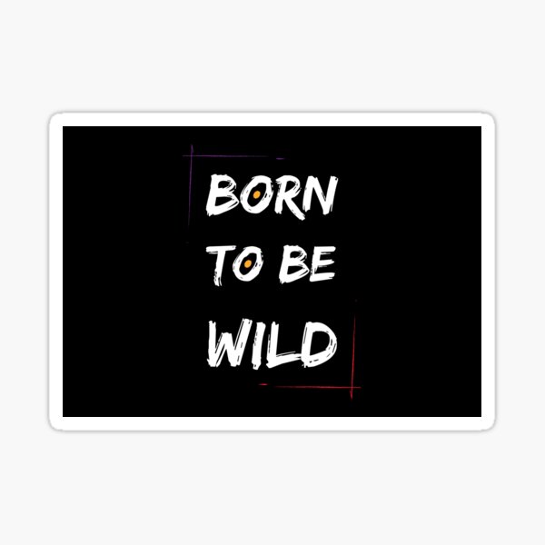 "Born To Be Wild" Sticker for Sale by zohandesigns | Redbubble