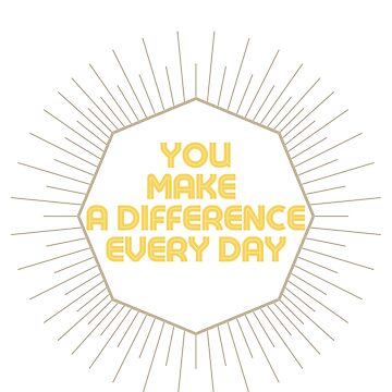 "you make a difference every day" Poster for Sale by Inspirely | Redbubble