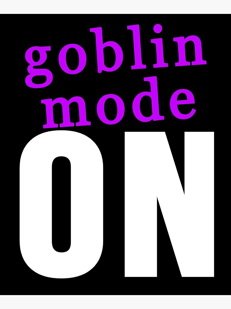 "goblin mode activated" Poster for Sale by weirdove | Redbubble