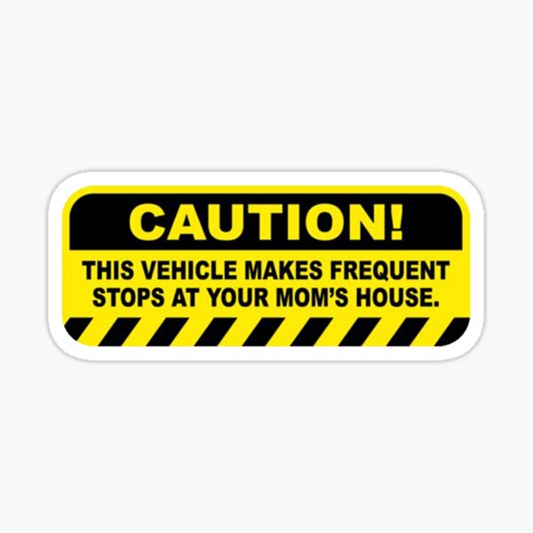Caution This Vehicle Makes Frequent Stops At Your Moms House Sticker