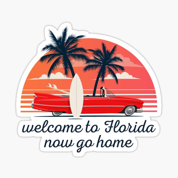 "Welcome To Florida Now Go Home" Sticker for Sale by Ted-Seller | Redbubble
