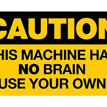 "Caution This Machine Has NO Brain Use Your Own" Sticker for Sale by ...