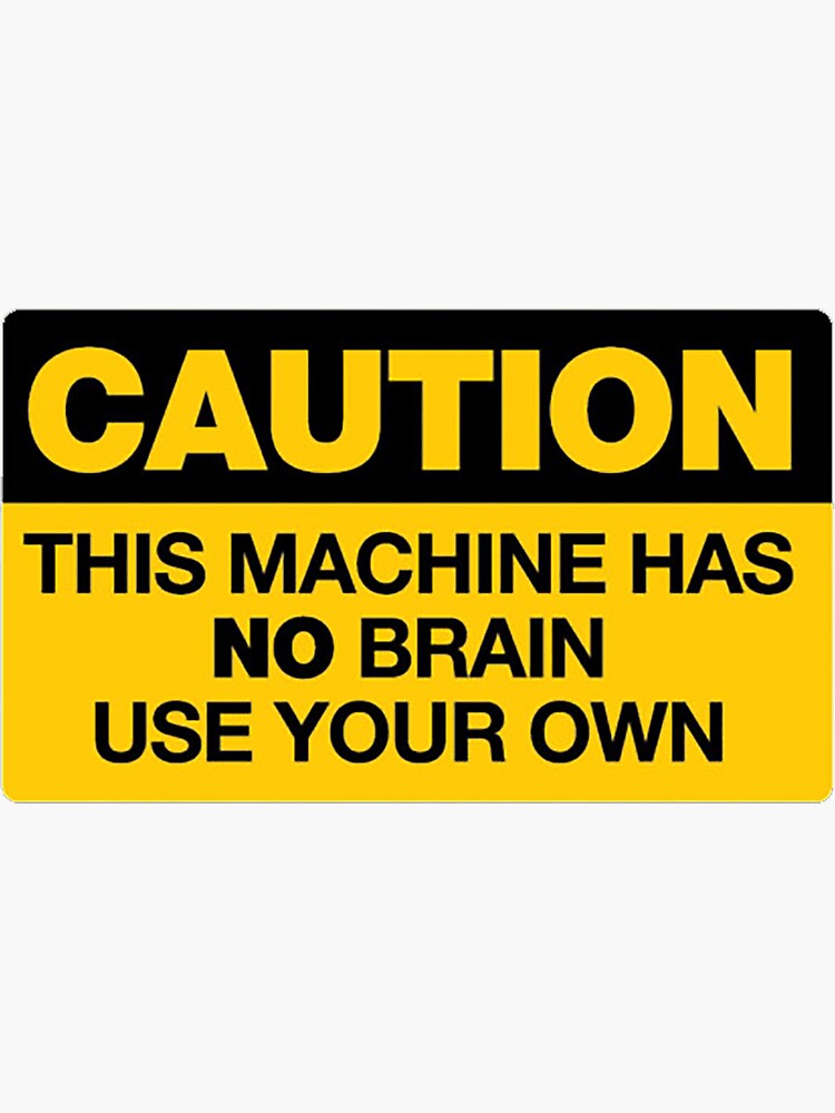 "Caution This Machine Has NO Brain Use Your Own" Sticker for Sale by ...