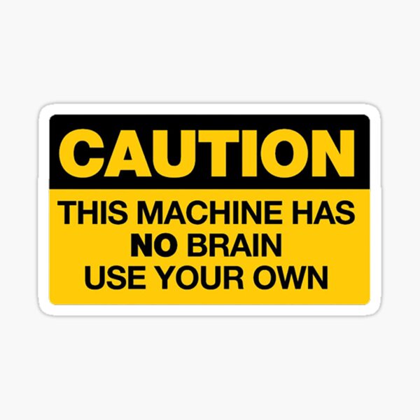 "Caution This Machine Has NO Brain Use Your Own" Sticker for Sale by ...