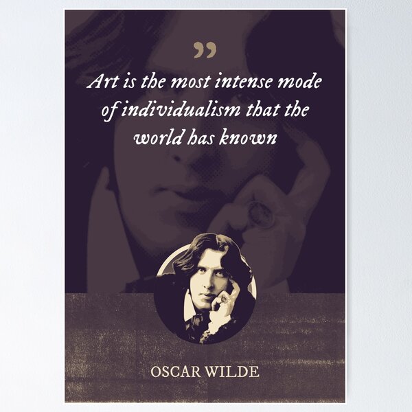 "Oscar Wilde - Art is the most intense mode of individualism that the ...