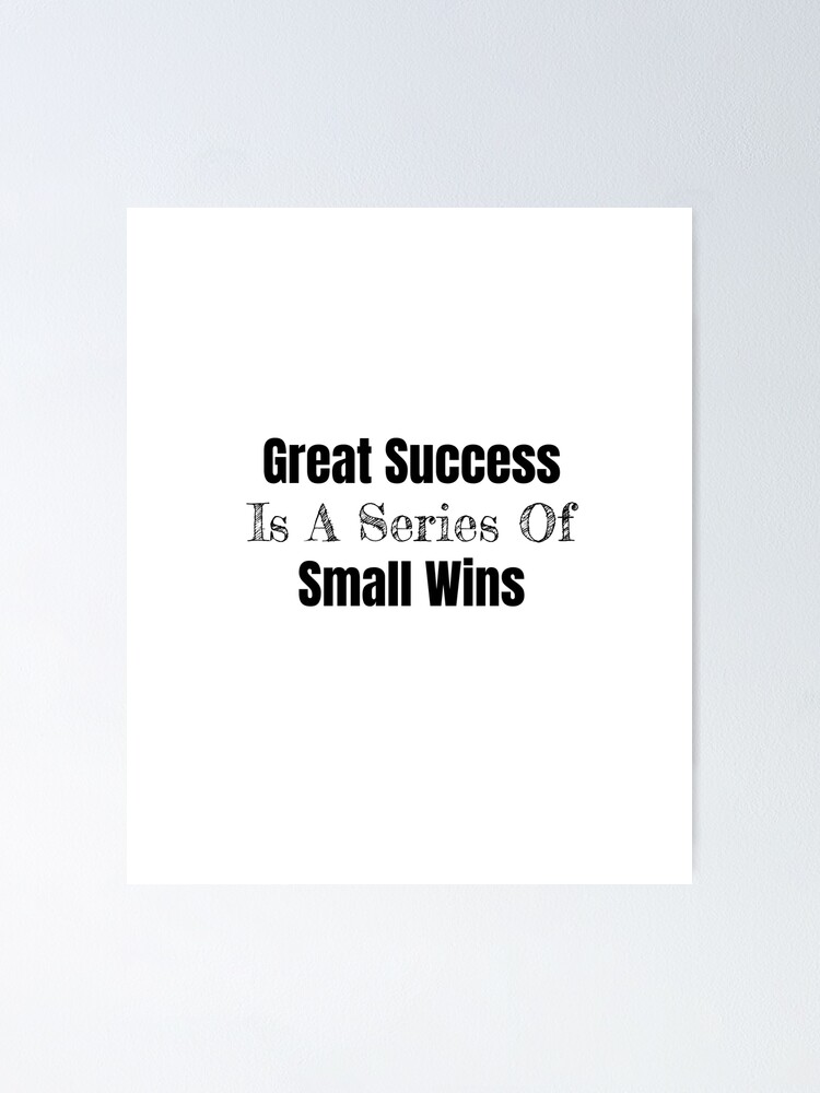 "Great Success Is A Series Of Small Wins" Poster for Sale by Milastyle ...