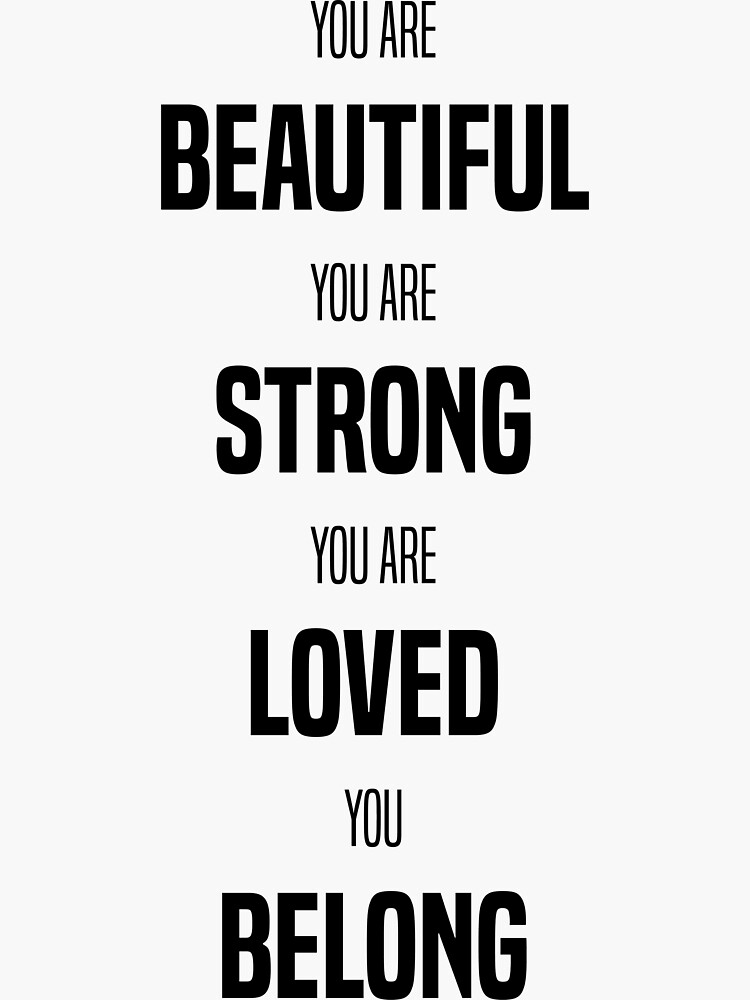 "you are beautiful you are strong you are loved you belong" Sticker for ...