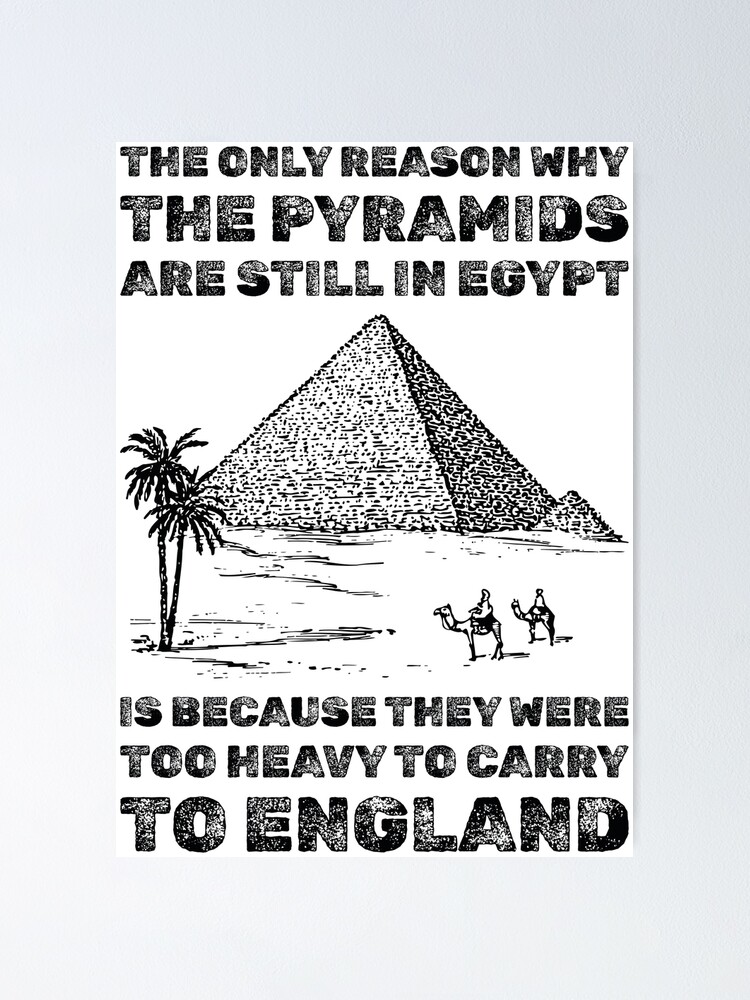 "The only reason why the pyramids are still in Egypt is because they ...