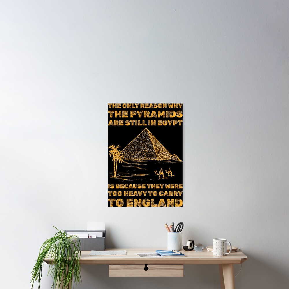 "The only reason why the pyramids are still in Egypt is because they ...