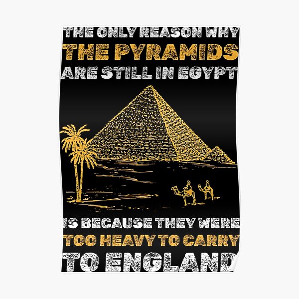 "The only reason why the pyramids are still in Egypt is because they ...