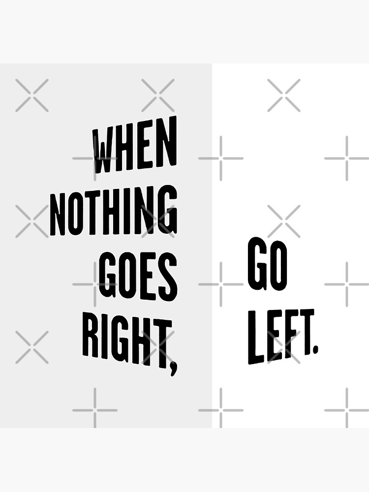 "WHEN NOTHING GOES RIGHT, GO LEFT white box / Cool and Funny quotes ...