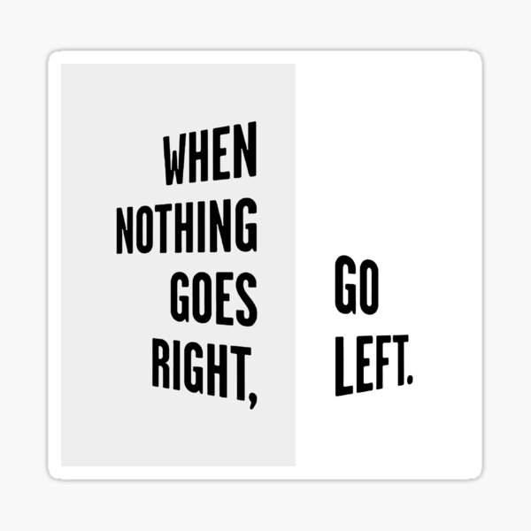 "WHEN NOTHING GOES RIGHT, GO LEFT white box / Cool and Funny quotes ...