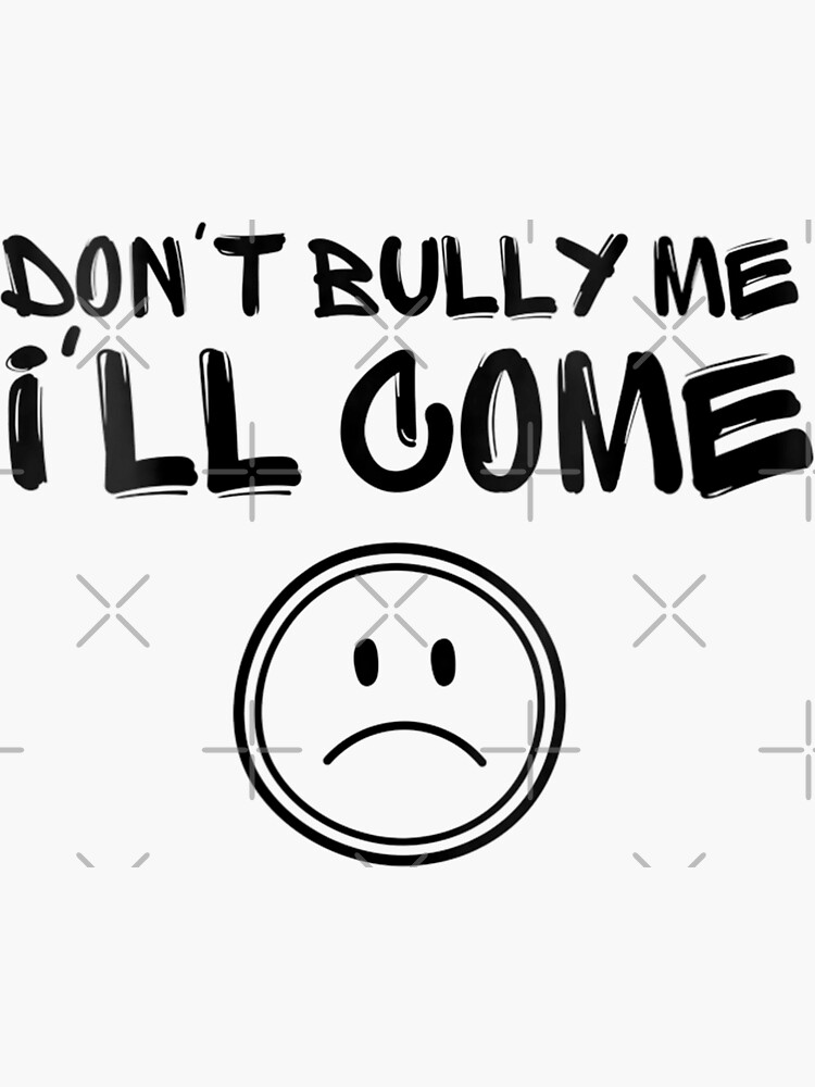 "Don't Bully Me I'll Come | Funny Saying Meme" Sticker for Sale by ...